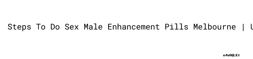 Steps To Do Sex Male Enhancement Pills Melbourne Usach 2116